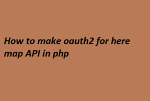 How to make oauth2 for here map API in php - VR SoftCoder